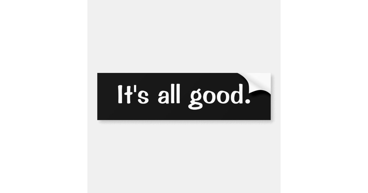 It's all good bumper sticker | Zazzle