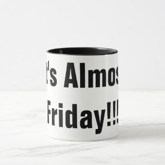 IT'S ALMOST FRIDAY!!! COFFEE MUG WORK FUNNY | Zazzle