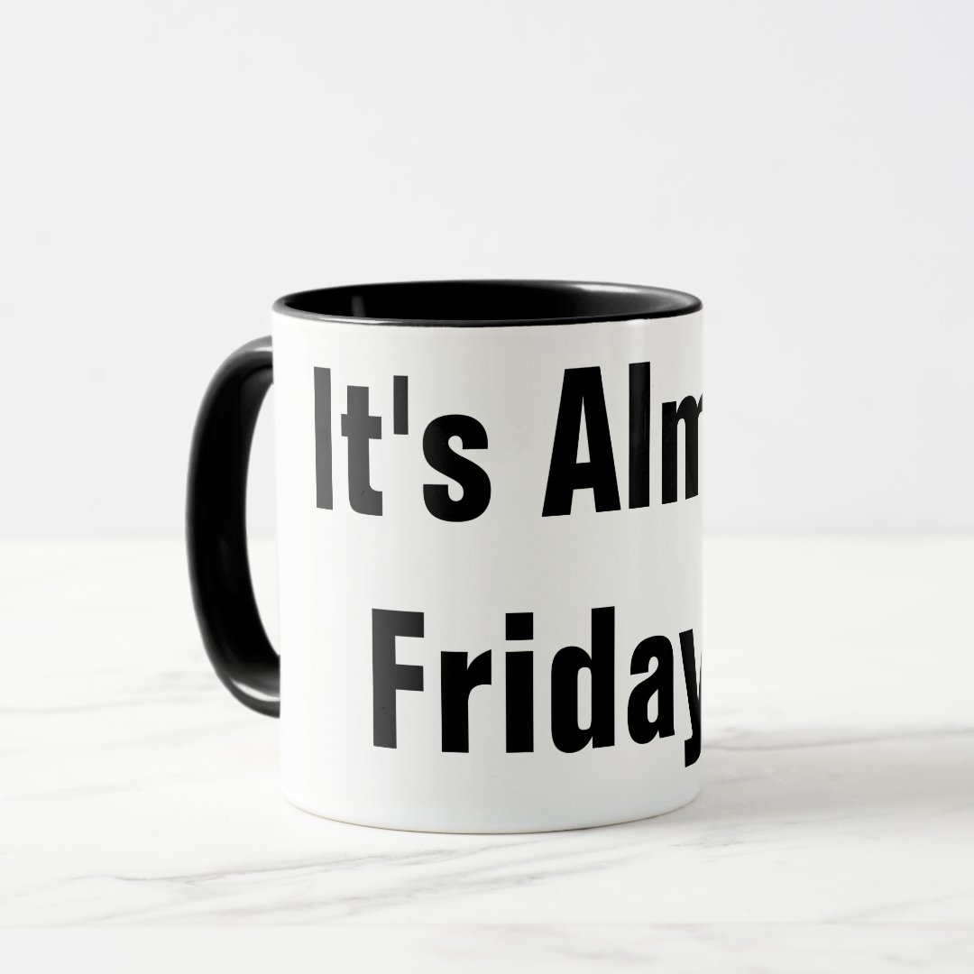IT'S ALMOST FRIDAY!!! COFFEE MUG WORK FUNNY | Zazzle