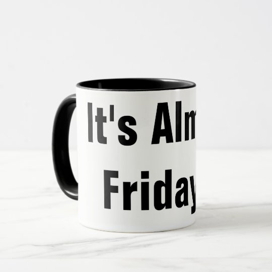 IT'S ALMOST FRIDAY!!! COFFEE MUG WORK FUNNY | Zazzle.com