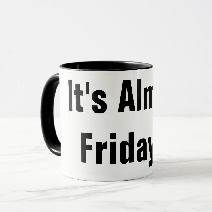 IT'S ALMOST FRIDAY!!! COFFEE MUG WORK FUNNY | Zazzle