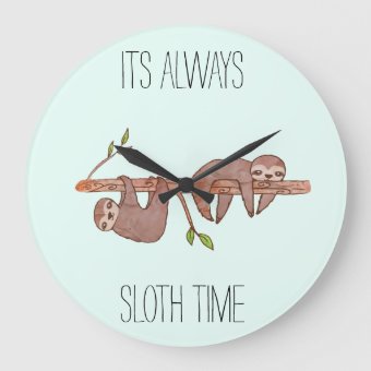 Its Always Sloth Time Lazy Sloth Clock | Zazzle
