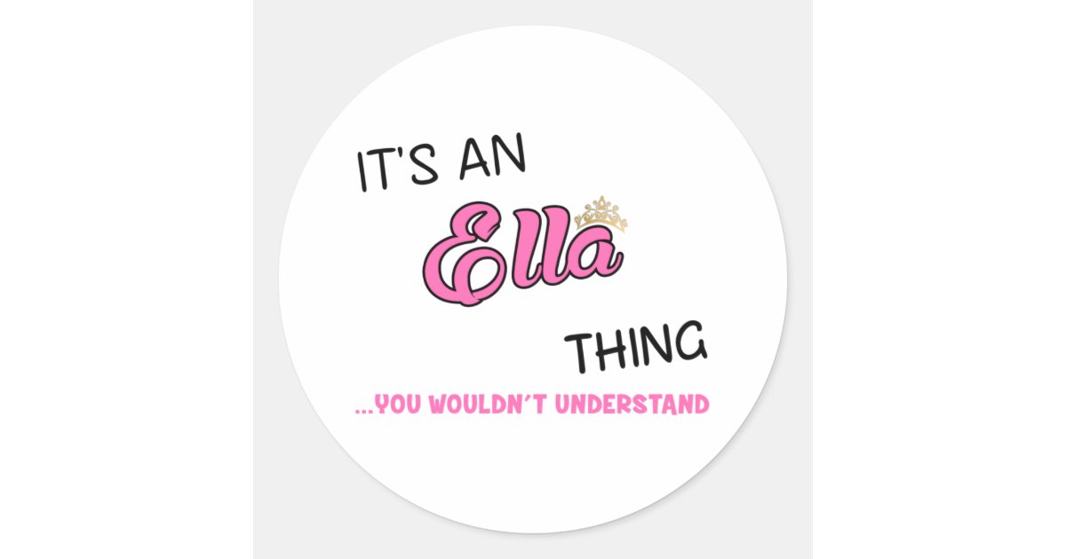It's an Ella thing you wouldn't understand Classic Round Sticker | Zazzle