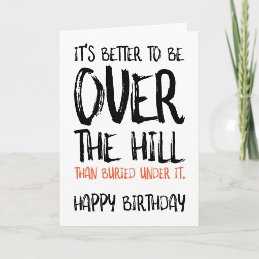 It's Better To Be Over The Hill, Funny Birthday Card | Zazzle