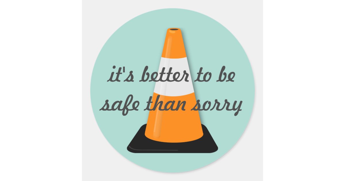 It's Better to be Safe than Sorry Sticker | Zazzle