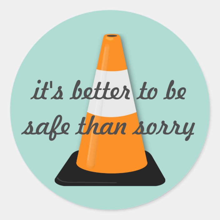 It's Better to be Safe than Sorry Sticker | Zazzle.com