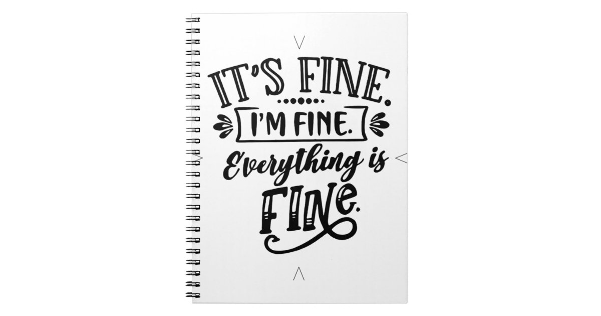 It's Fine, I'm Fine, Everything is Fine Notebook | Zazzle