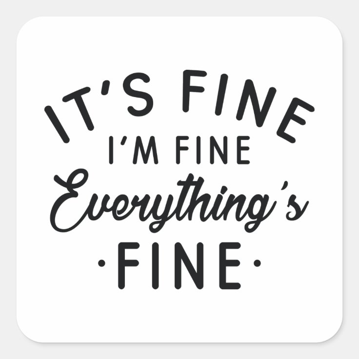 It's Fine I'm Fine Everything's Fine Square Sticker | Zazzle
