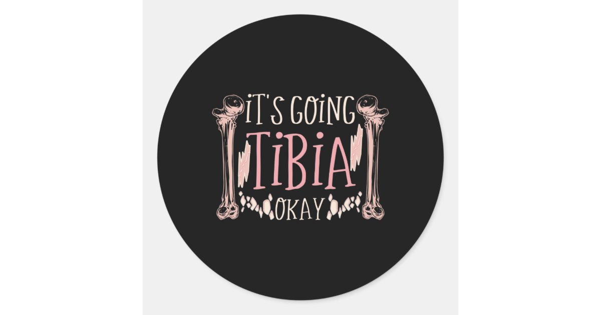 Its Going Tibia Okay Medical Pun Funny Classic Round Sticker | Zazzle