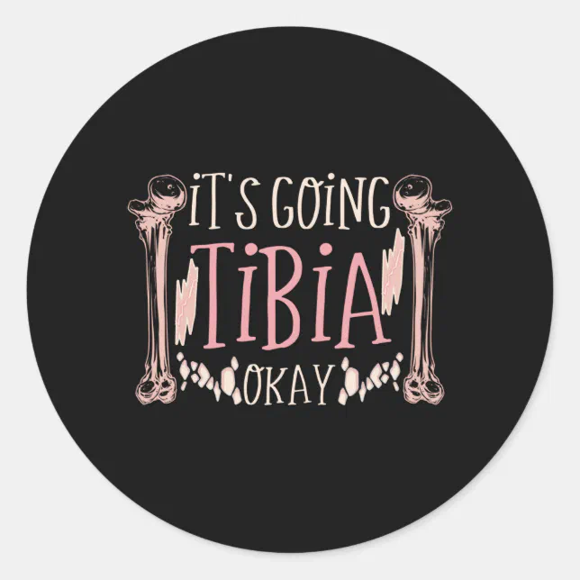 Its Going Tibia Okay Medical Pun Funny Classic Round Sticker | Zazzle