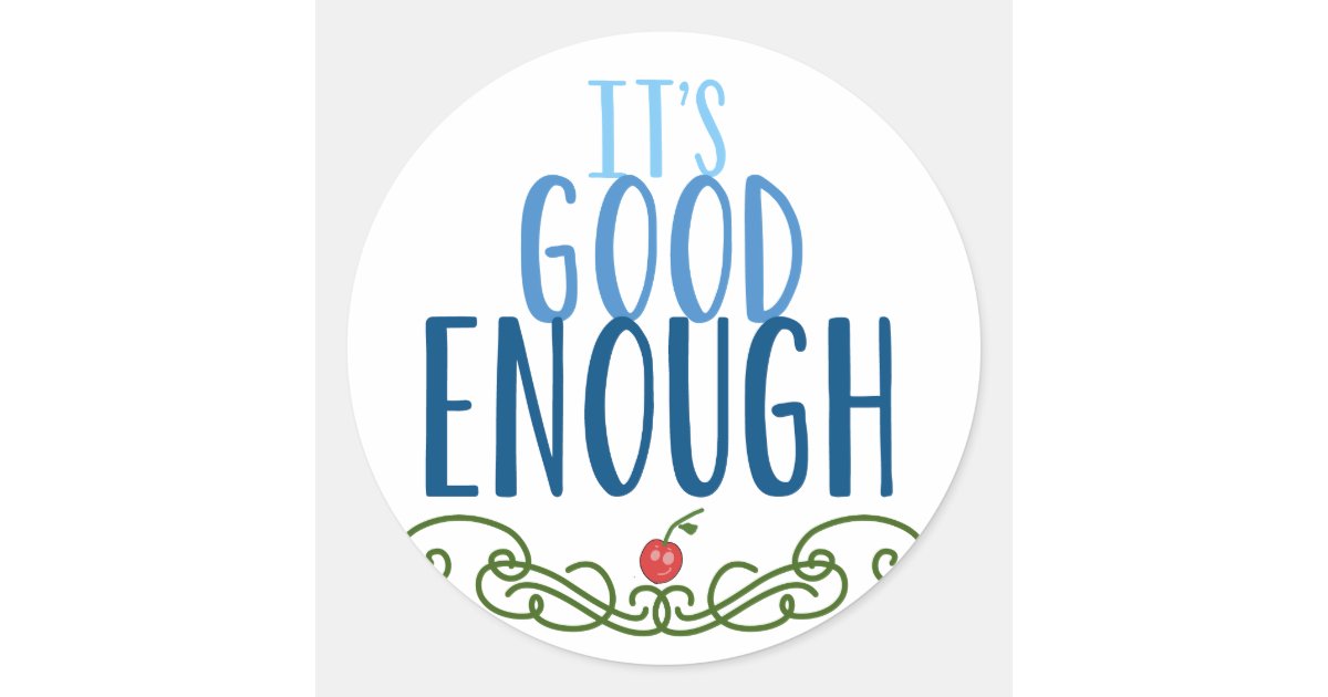 It's Good Enough Classic Round Sticker | Zazzle.com