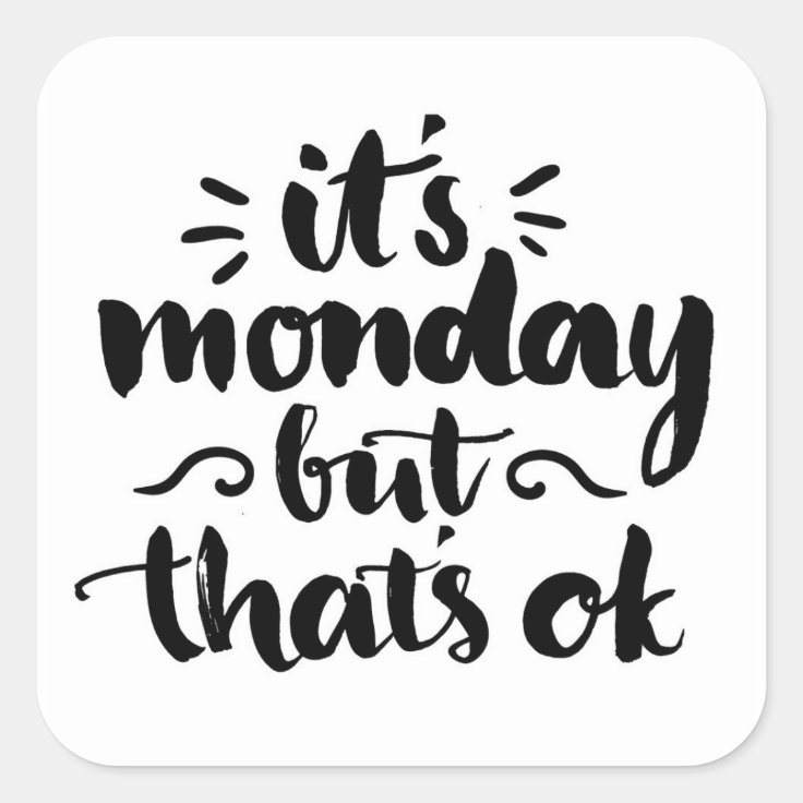 It's Monday But It's Ok Square Sticker | Zazzle