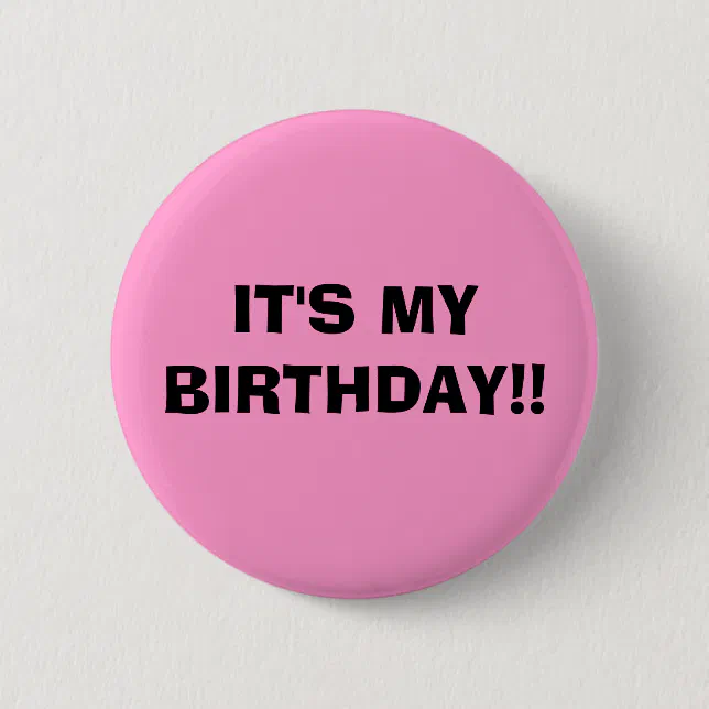 IT'S MY BIRTHDAY!! BUTTON | Zazzle