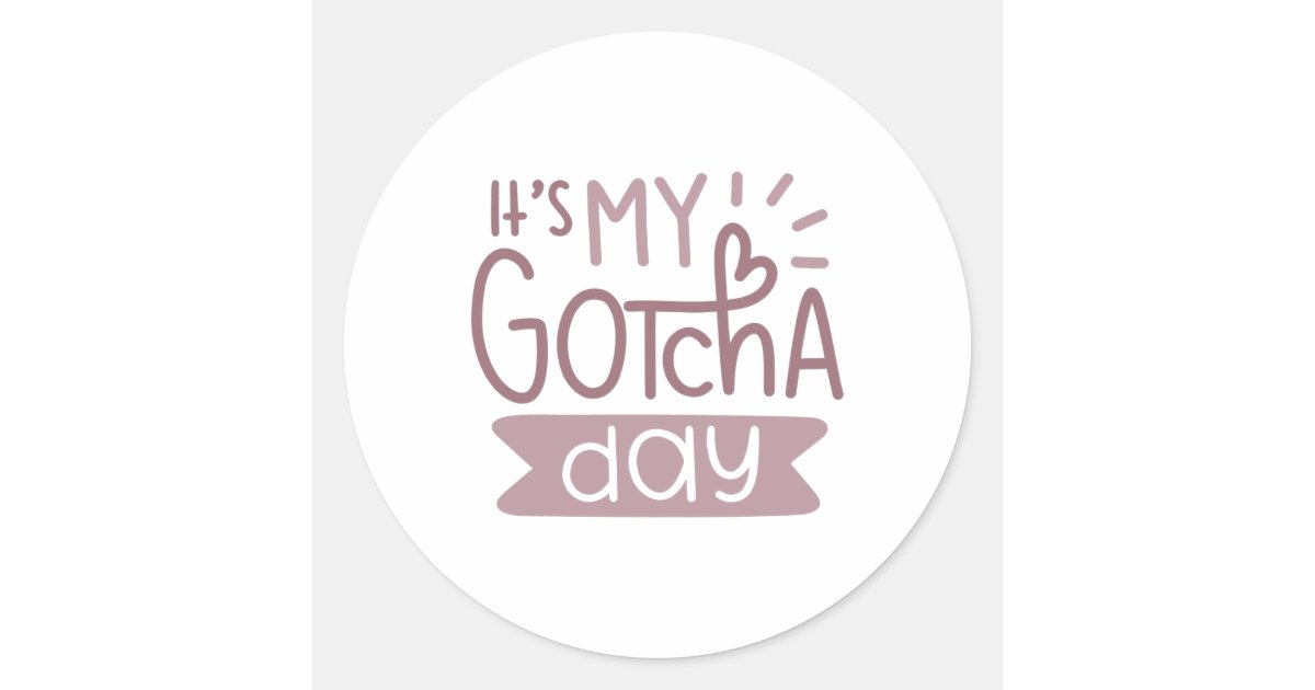 It's my gotcha day classic round sticker | Zazzle