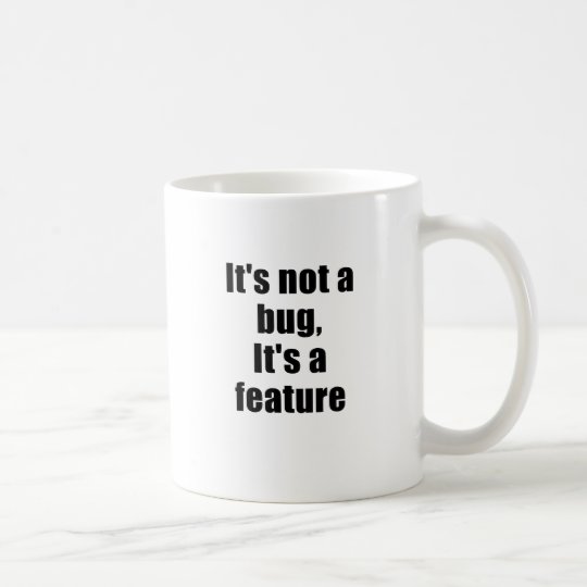 Its not a Bug Its a Feature Coffee Mug | Zazzle.com
