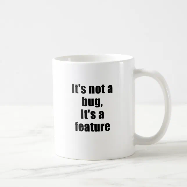 Its not a Bug Its a Feature Coffee Mug | Zazzle