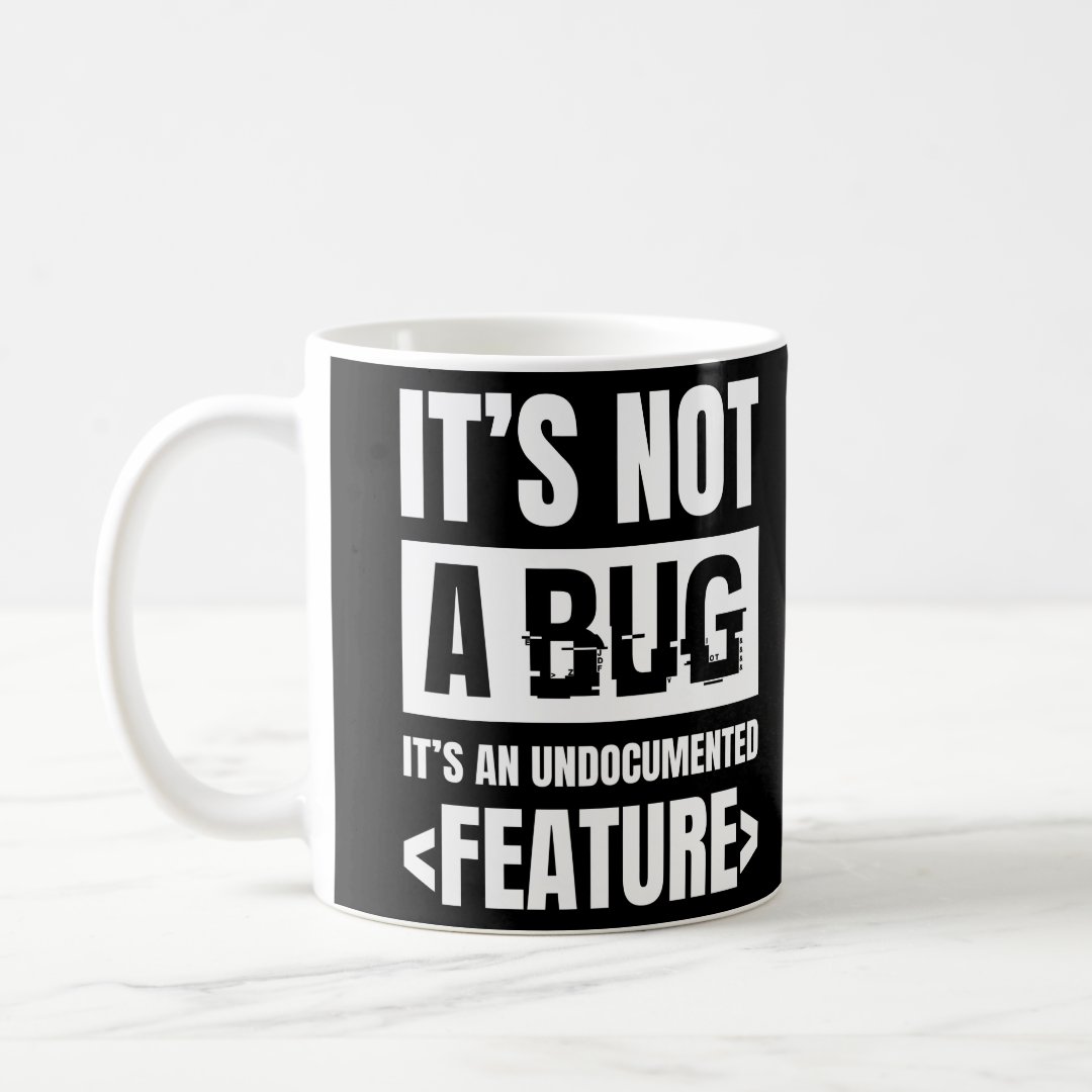 It S Not A Bug It S An Undocumented Feature Coffee Mug Zazzle