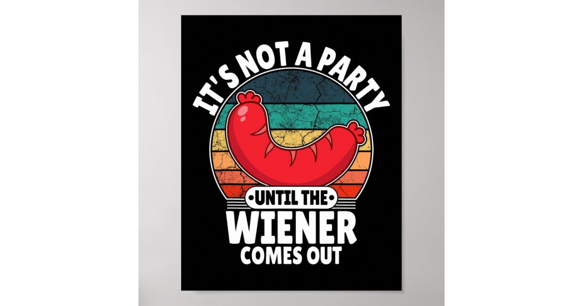 It's Not A Party Until The Weiner Comes Out Funny Poster | Zazzle