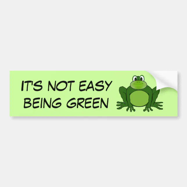 It's not easy being green - Bumper Sticker | Zazzle