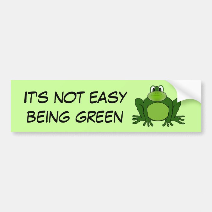 It's not easy being green - Bumper Sticker | Zazzle.com