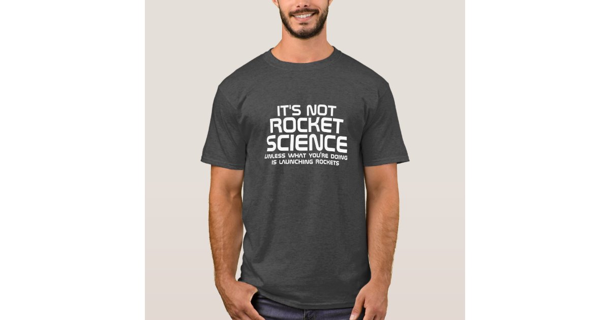 It's Not Rocket Science T-Shirt | Zazzle
