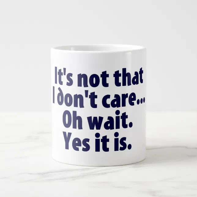 It's Not That I Don't Care. Oh Wait. Yes It Is. Giant Coffee Mug | Zazzle