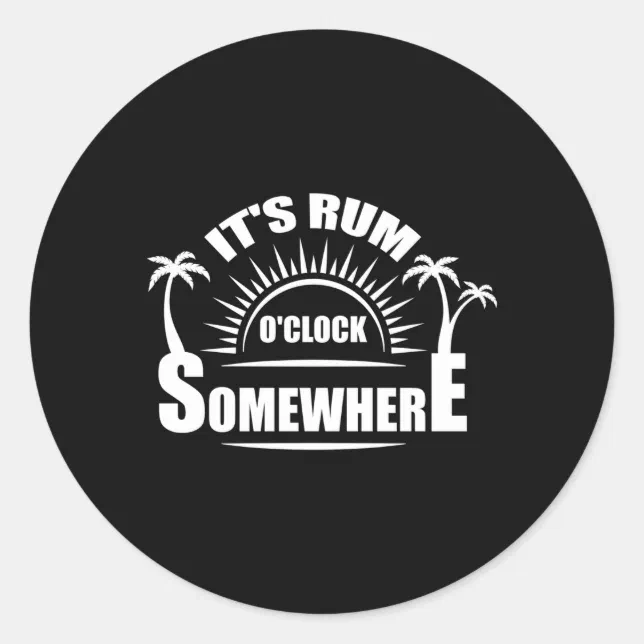 It'S Rum O'Clock Somewhere Alcohol Drinking Classic Round Sticker | Zazzle