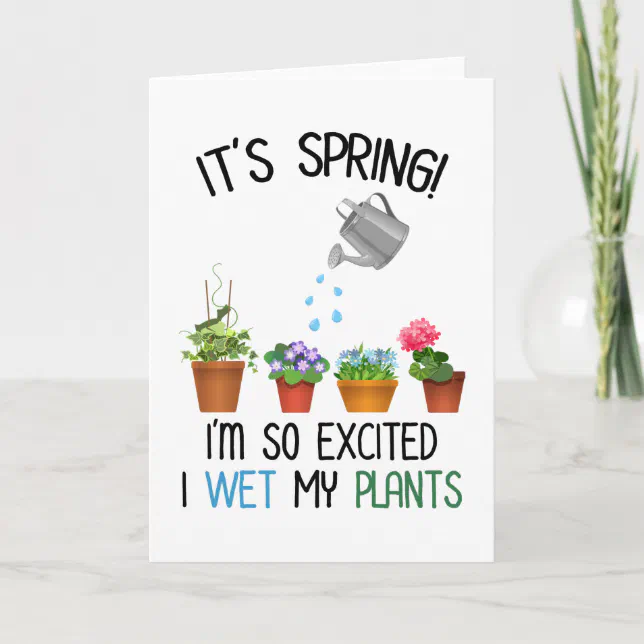 It's Spring! I'm So Excited I Wet My Plants Card | Zazzle