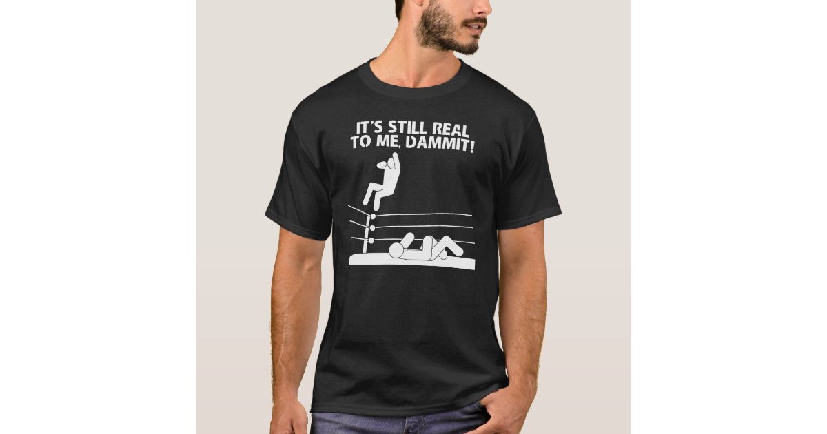 Its Still Real To Me Dammit T Shirt Zazzle