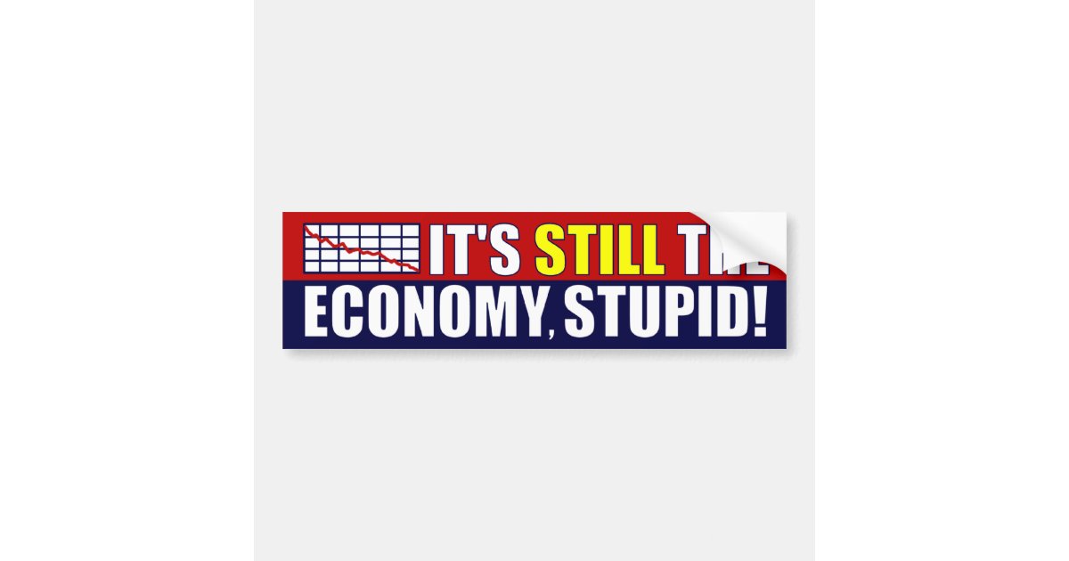 It's STILL The Economy, Stupid! Bumper Sticker | Zazzle