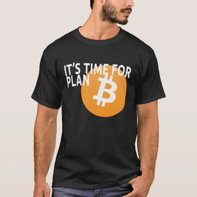 It's Time for Plan B T-Shirt | Zazzle