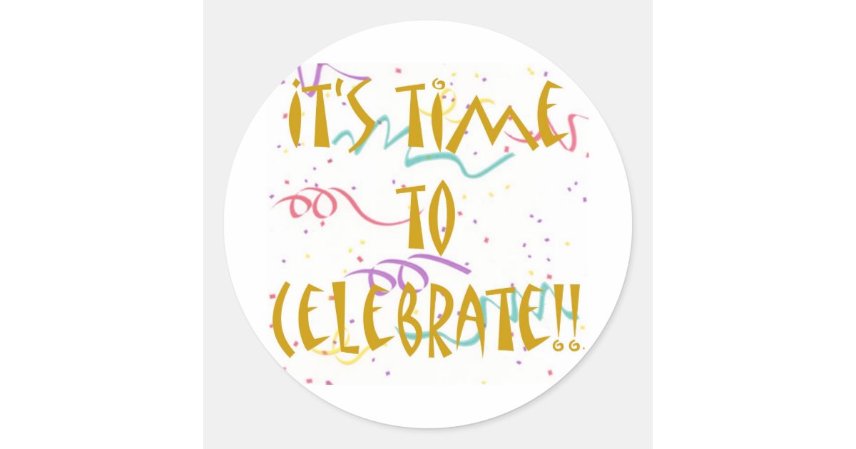 It's Time To Celebrate!! Classic Round Sticker | Zazzle