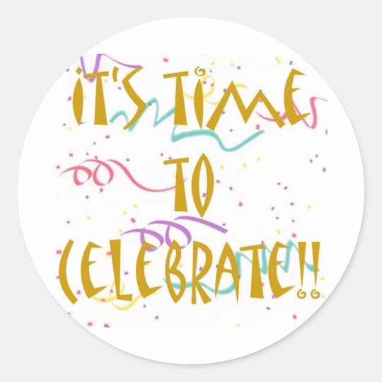 It's Time To Celebrate!! Classic Round Sticker | Zazzle.com