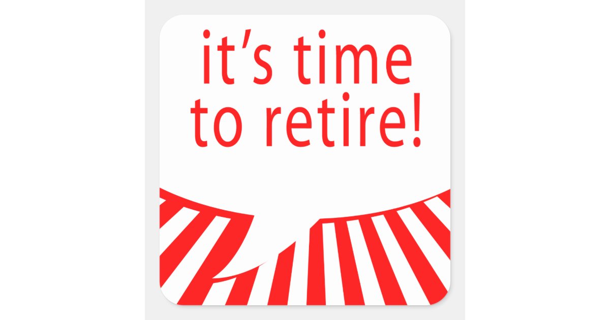 it's time to retire! (comic bubble) square sticker | Zazzle