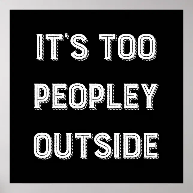 It's Too Peopley Outside. Poster | Zazzle