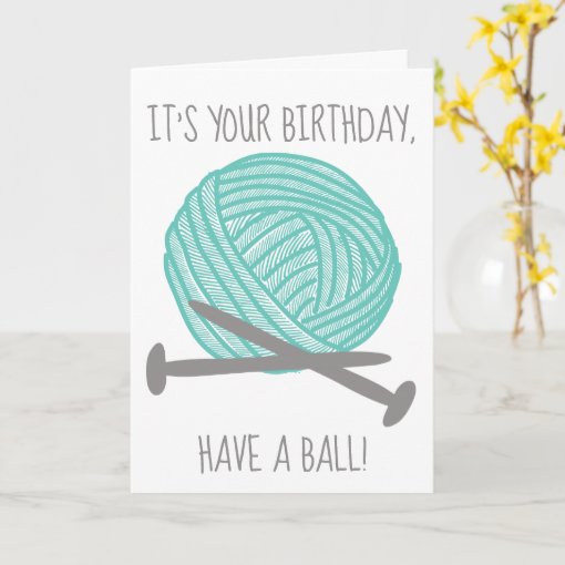 It's Your Birthday Have a Ball Knitters Card | Zazzle