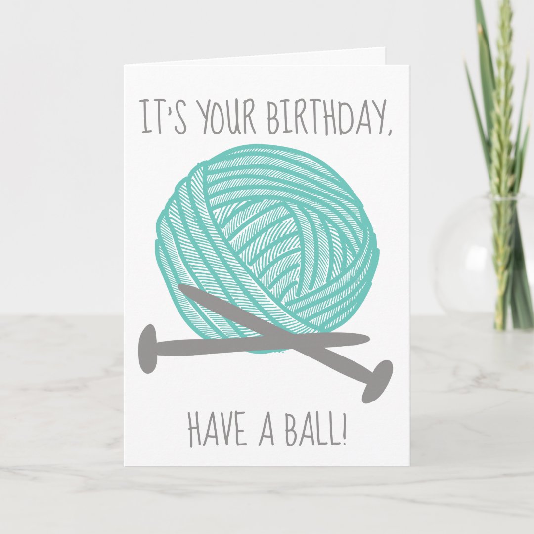 It's Your Birthday Have a Ball Knitters Card | Zazzle