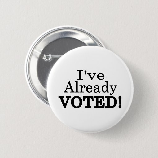 I've Already Voted Button | Zazzle