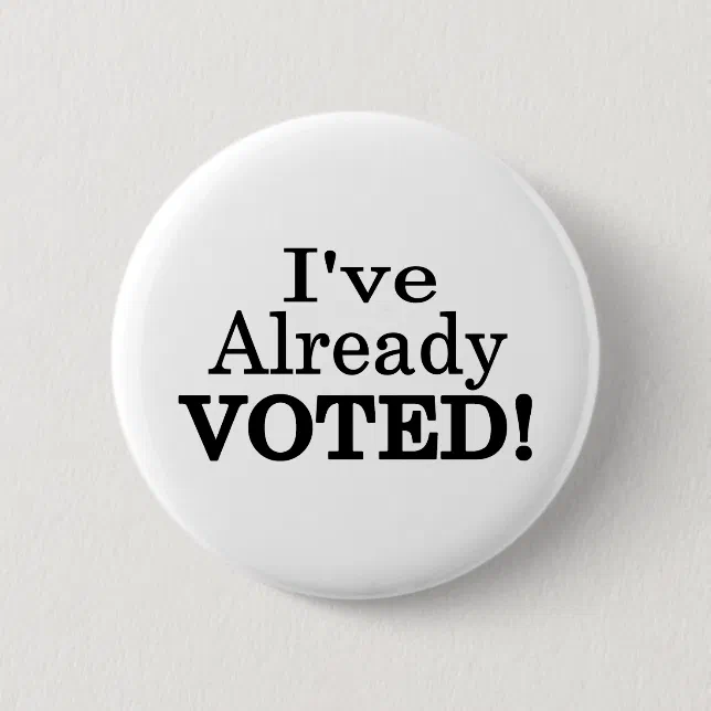 I've Already Voted Button | Zazzle