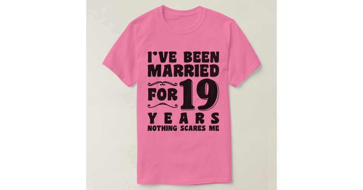 I've Been Married For 19 Years Wedding Anniversary T-Shirt | Zazzle