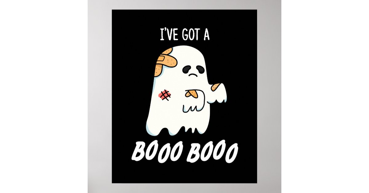 I've Got A Boo Boo Funny Ghost Pun Dark BG Poster | Zazzle