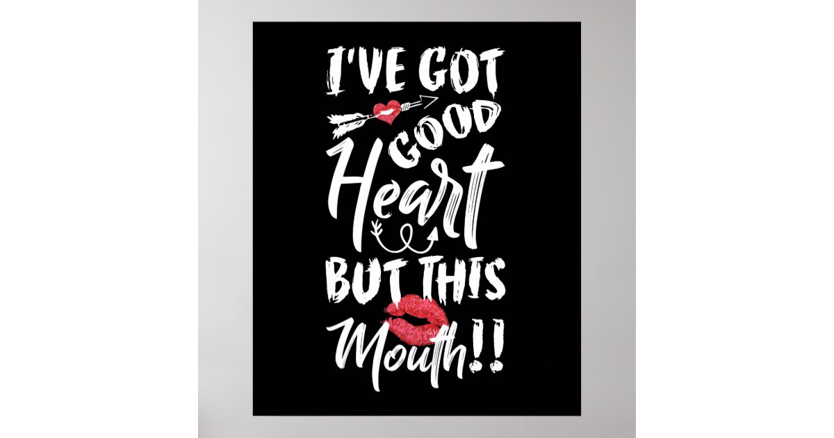 I've Got Good Heart But This Mouth Poster | Zazzle