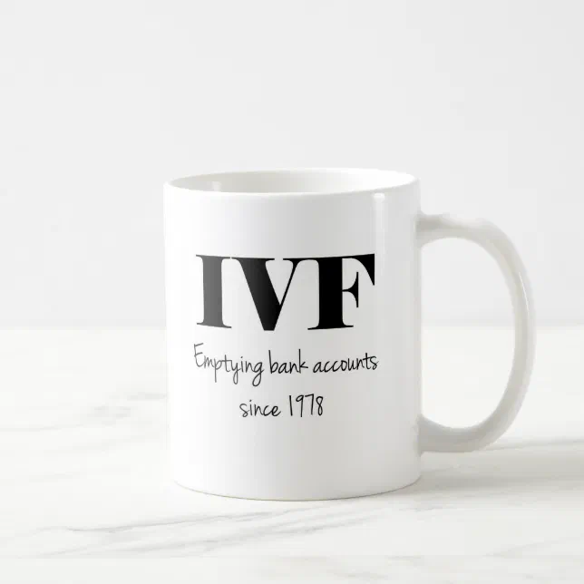 IVF: Emptying bank accounts since 1978 Coffee Mug | Zazzle