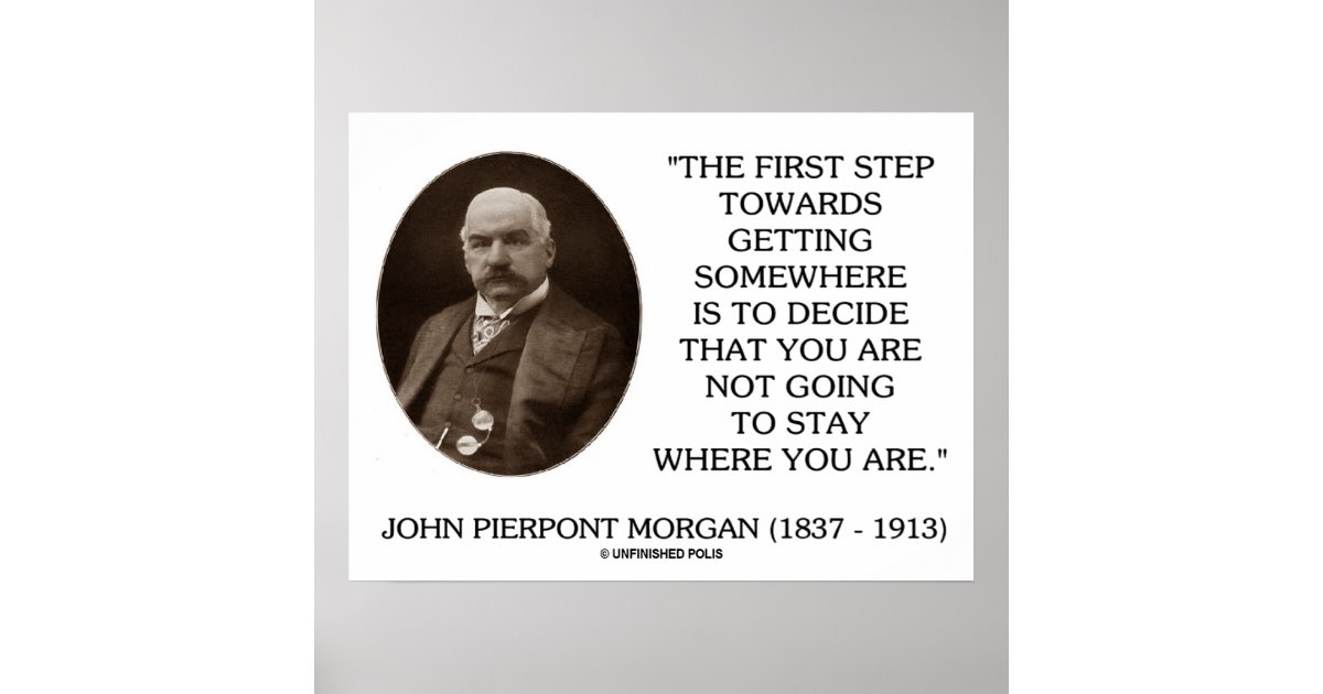 J.P. Morgan First Step Towards Getting Somewhere Poster | Zazzle