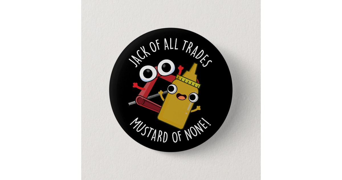 Jack Of All Trades Mustard Of None Dark BG Button | Zazzle