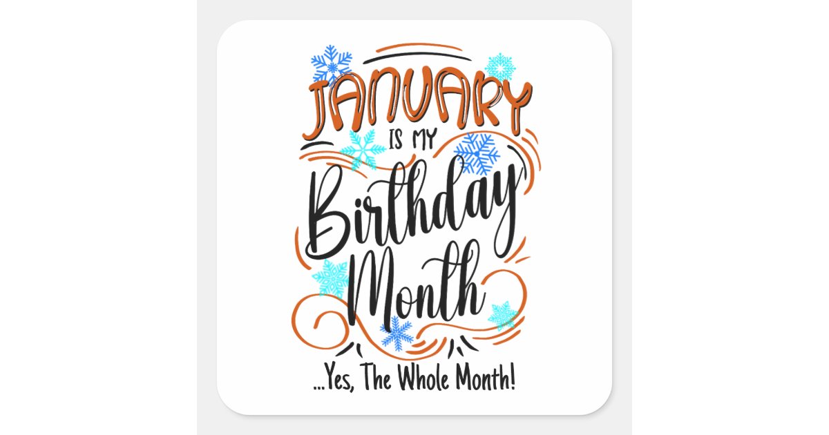 January is my Birthday Month. Yes, The Whole Month Square Sticker | Zazzle