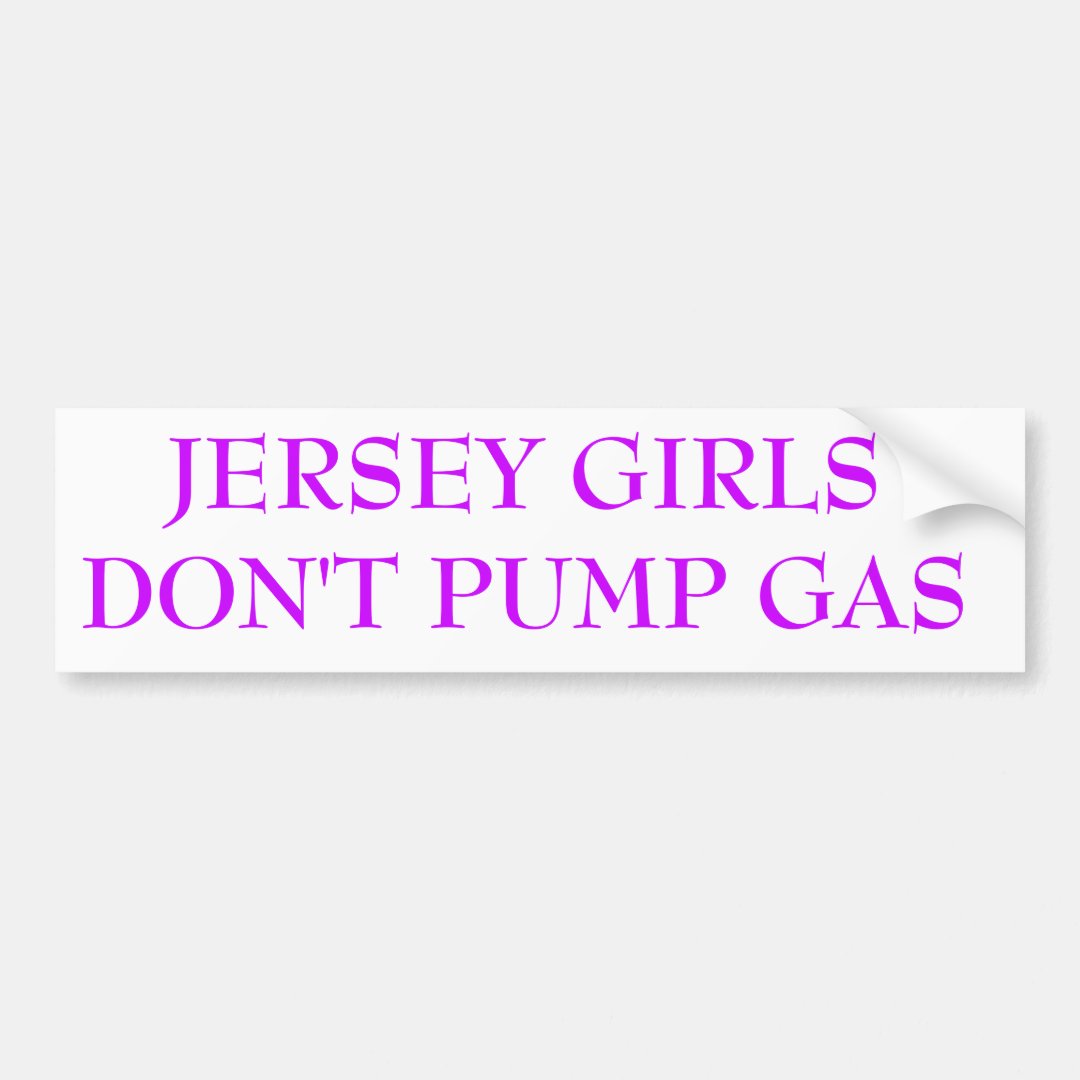 JERSEY GIRLS DON'T PUMP GAS BUMPER STICKER | Zazzle