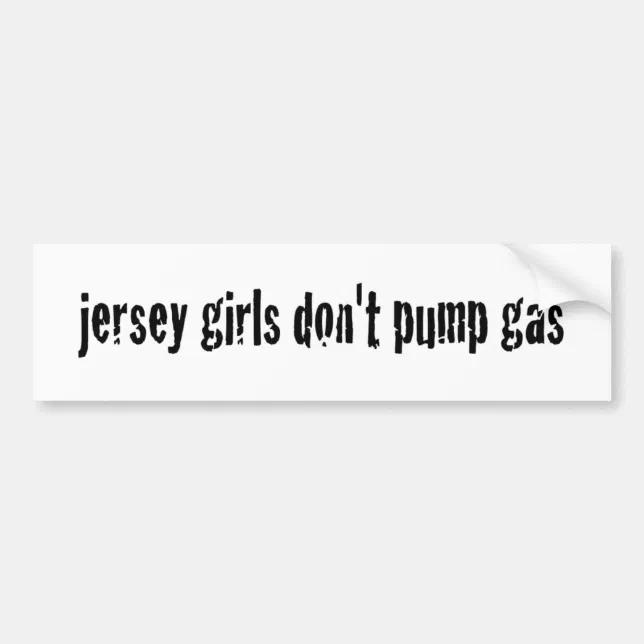Jersey Girls Don'T Pump Gas Bumper Sticker | Zazzle
