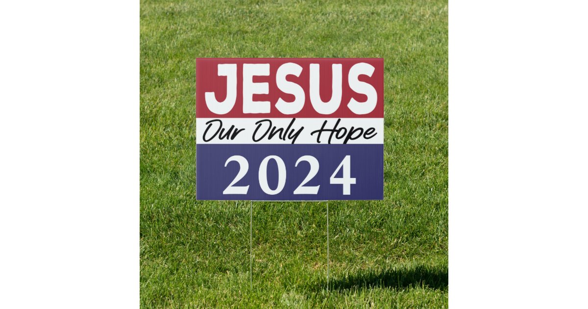 Jesus 2024 Our Only Hope Vote Jesus 2024 Election Sign | Zazzle