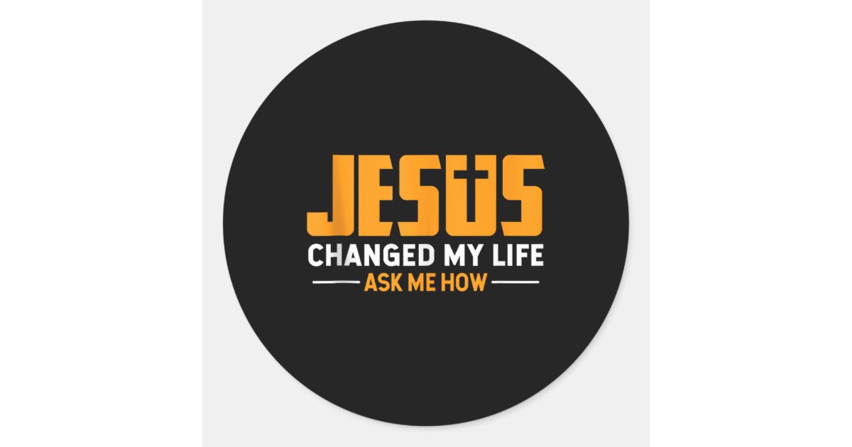 Jesus Change My Life Ask Me How Jesus Faith Christ Classic Round ...